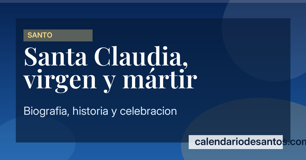 Santa Claudia - Virgen y Mártir del Siglo IV